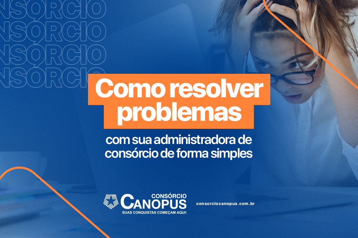 Como resolver problemas com sua administradora de consórcio de forma ...